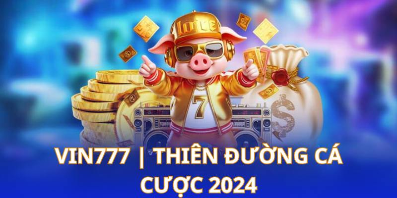Vin777 | Thiên Đường Cá Cược Trực Tuyến Chính Thức 2024